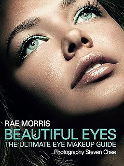 Beautiful Eyes: The Ultimate Eye Makeup Guide: Morris, Rae, Chee ...