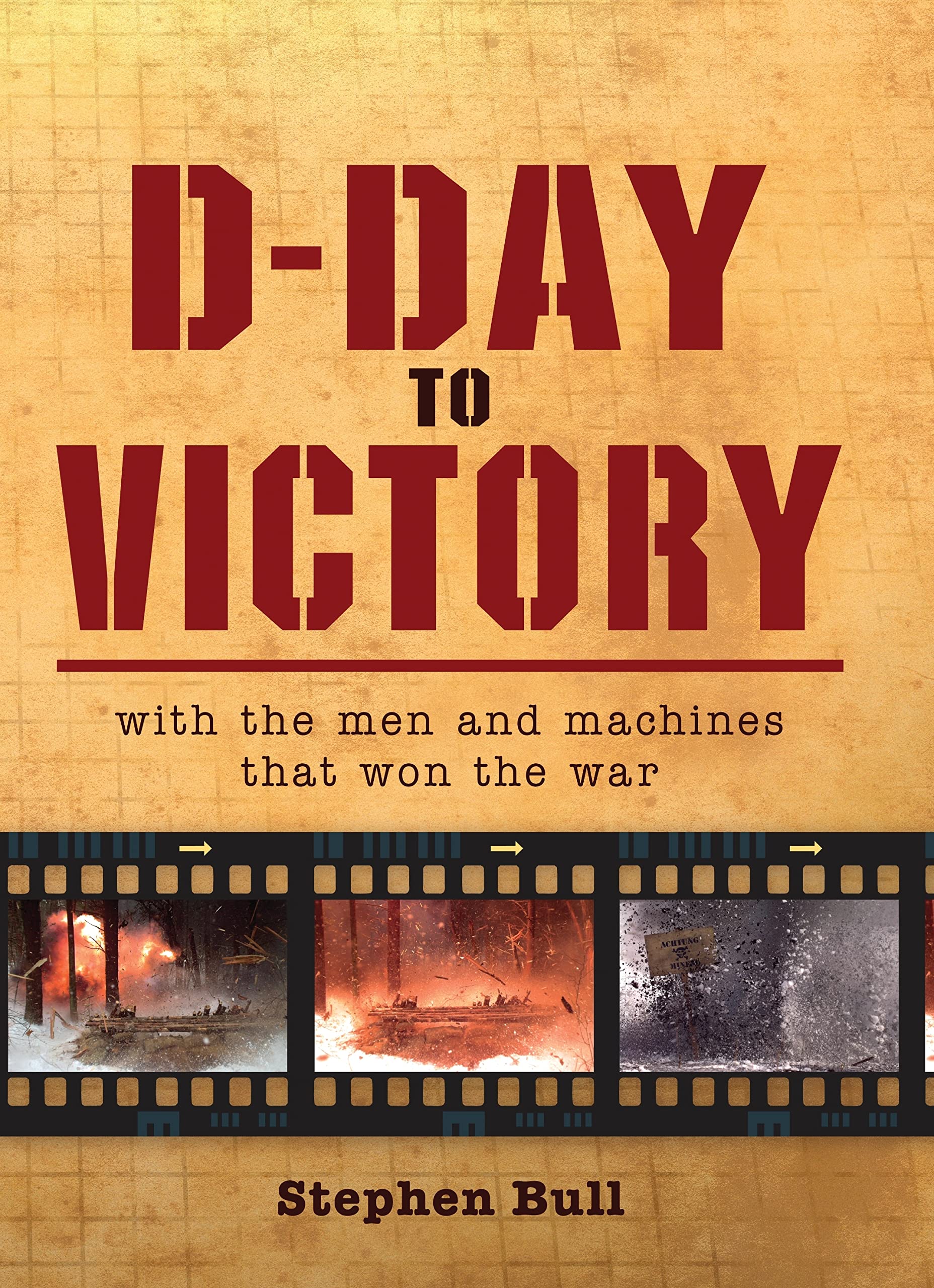 D-Day to Victory: With the Men and Machines that Won the War (General ...