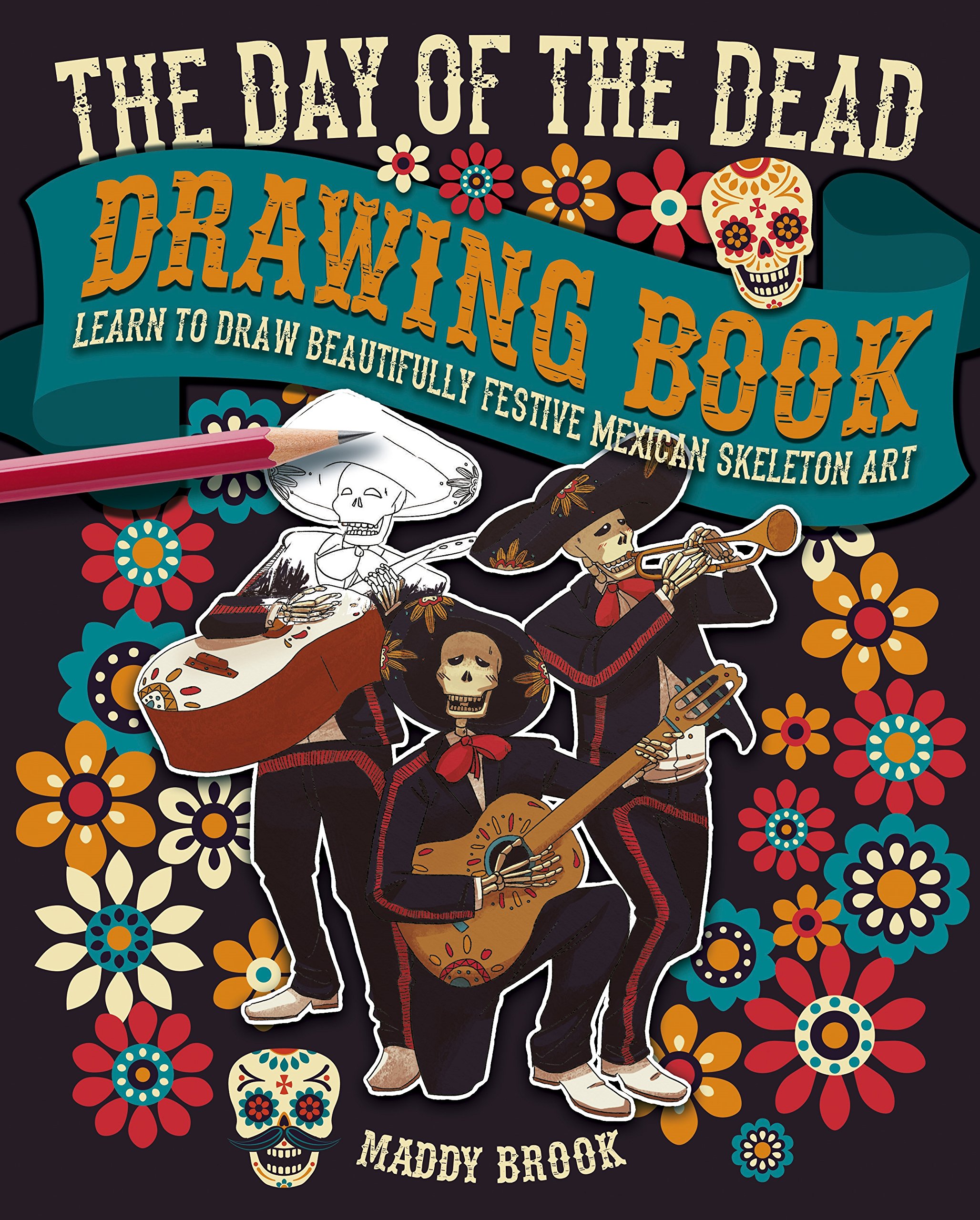 The Day of the Dead Drawing Book: Learn to Draw Beautifully Festive ...
