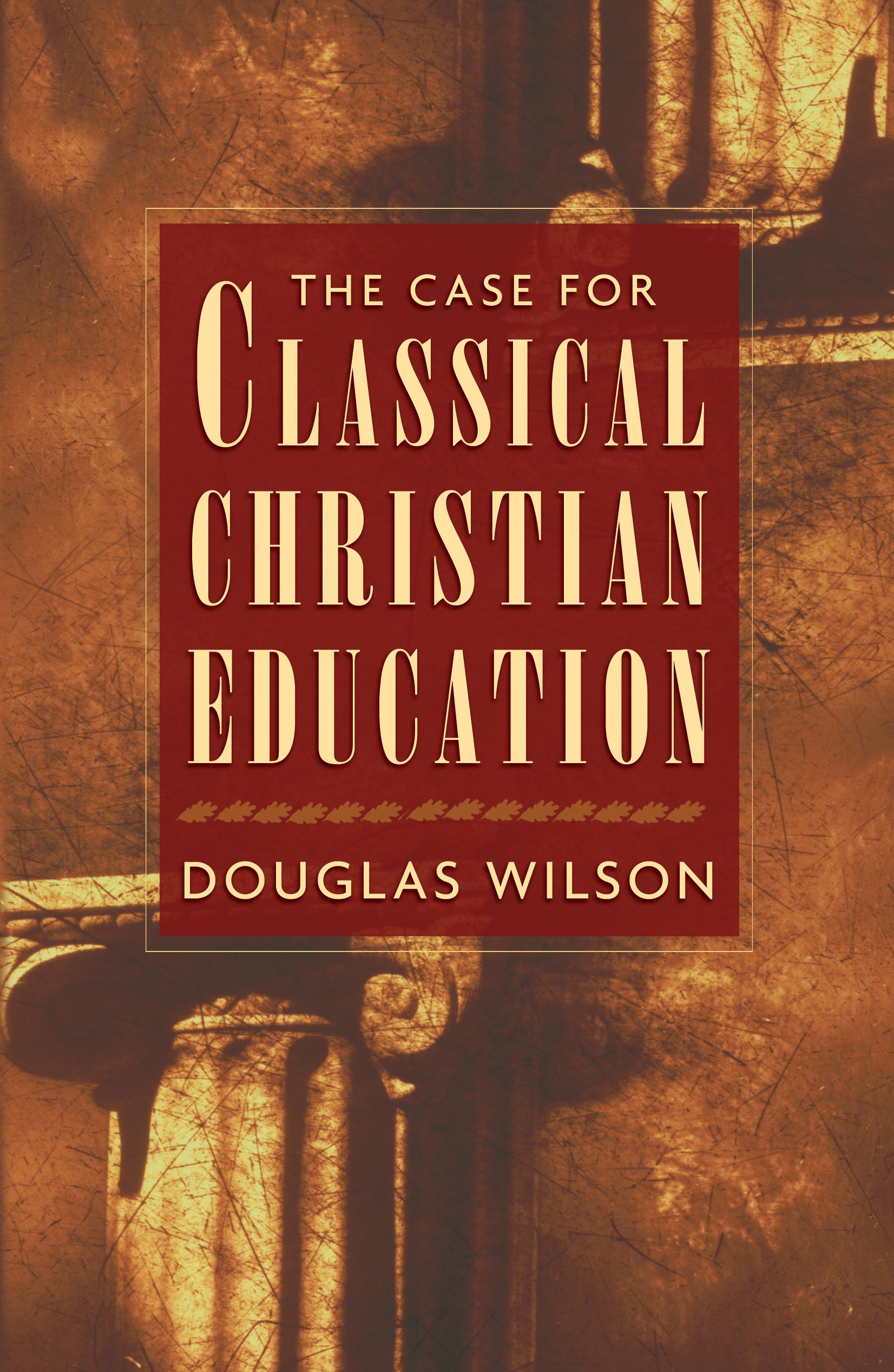 The Case for Classical Christian Education: Wilson, Douglas ...