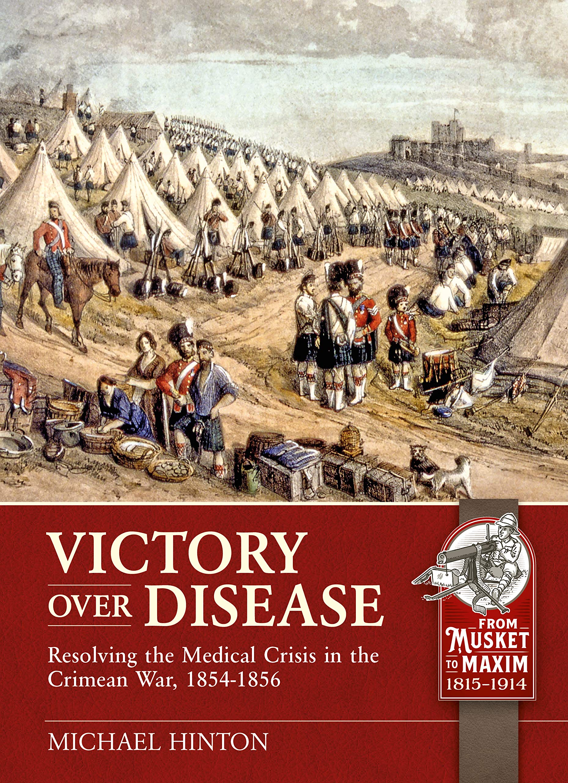 Victory over Disease: Resolving the Medical Crisis in the Crimean War ...