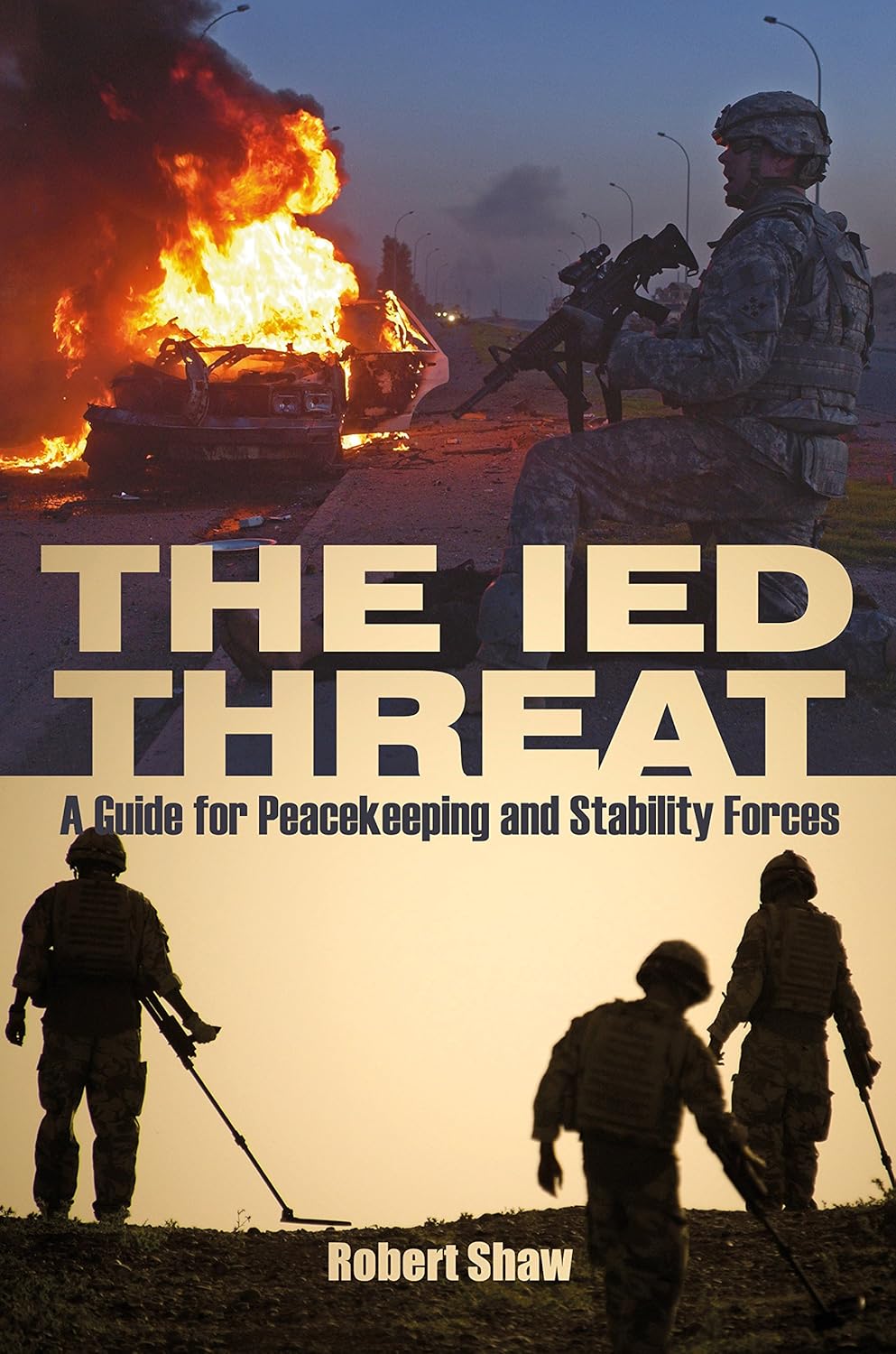 The IED Threat: A Guide for Peackeeping and Stability Forces: Shaw ...