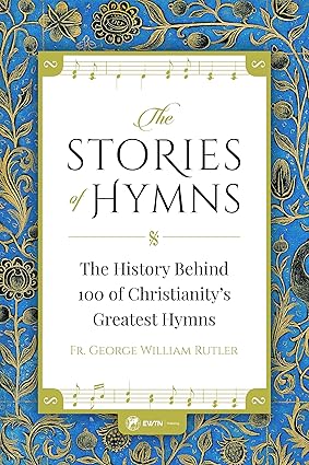 The Stories of Hymns: Fr. George William Rutler: 9781682780244: Amazon ...
