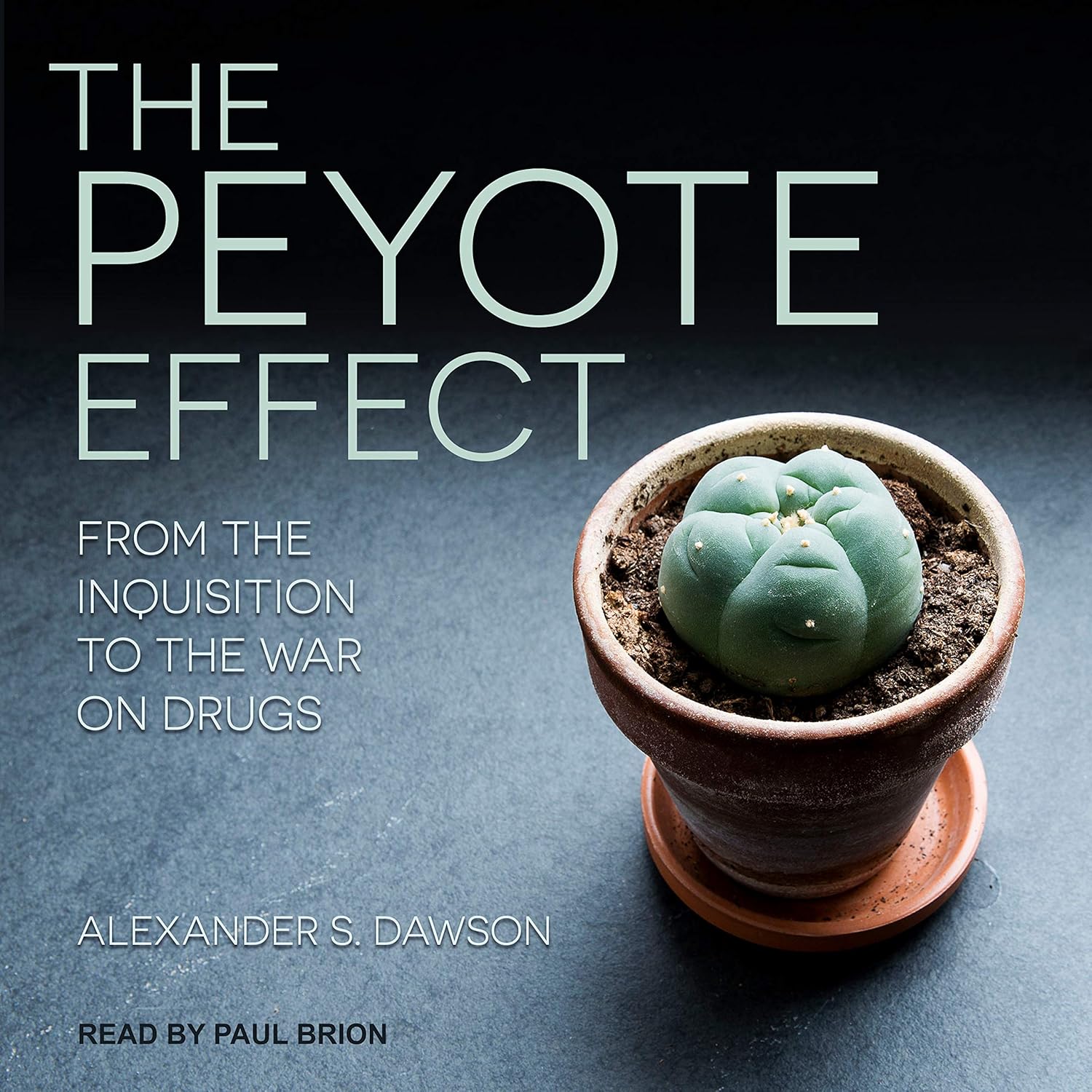 The Peyote Effect: From the Inquisition to the War on Drugs: Dawson ...