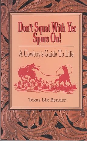 Don't Squat With Yer Spurs On!: A Cowboy's Guide to Life: Bender, Texas ...