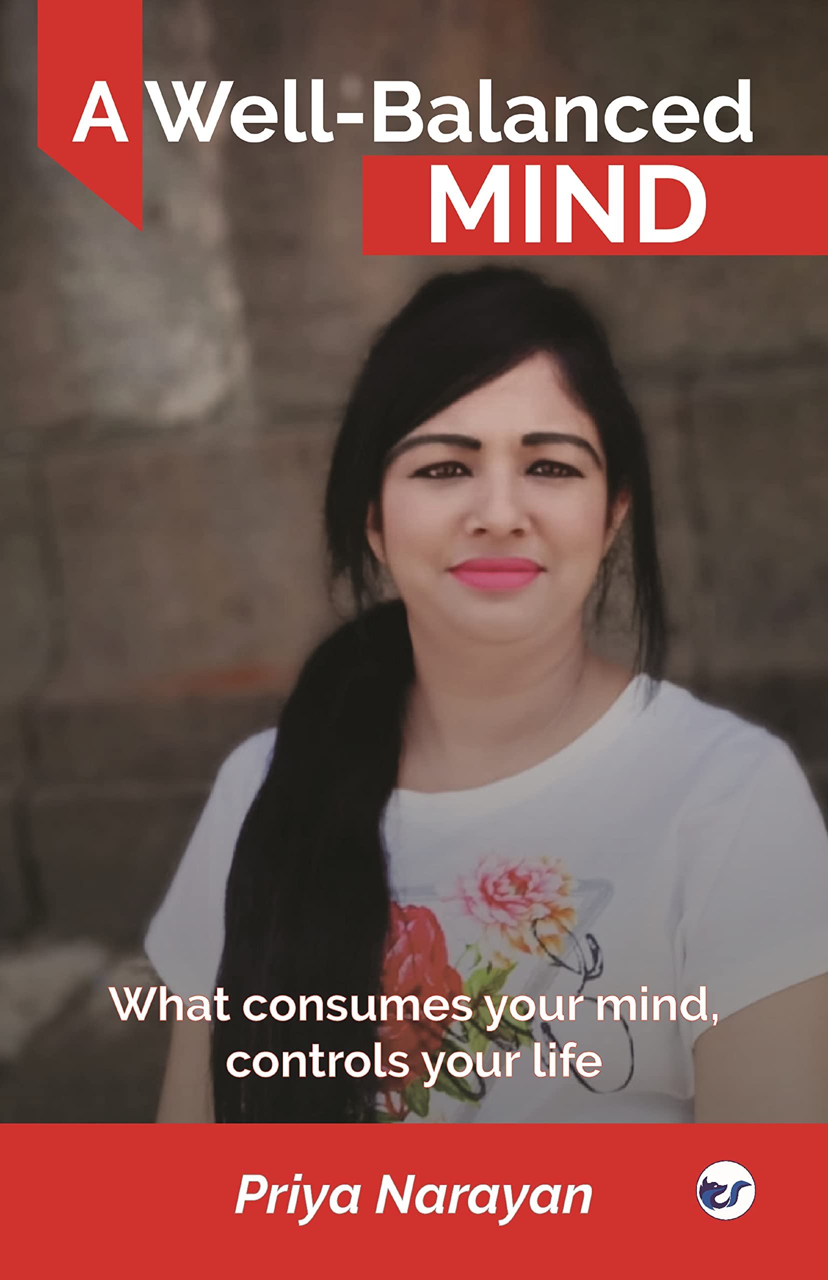 A Well Balanced Mind: What consumes your mind, controls your life: Narayan, Priya: 9789356483361 ...