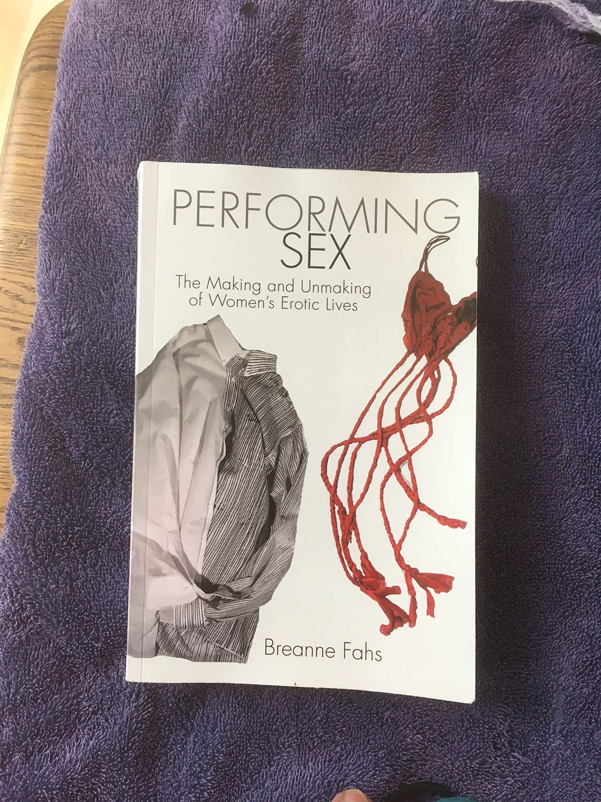 Performing Sex: The Making and Unmaking of Women's Erotic Lives: Fahs ...