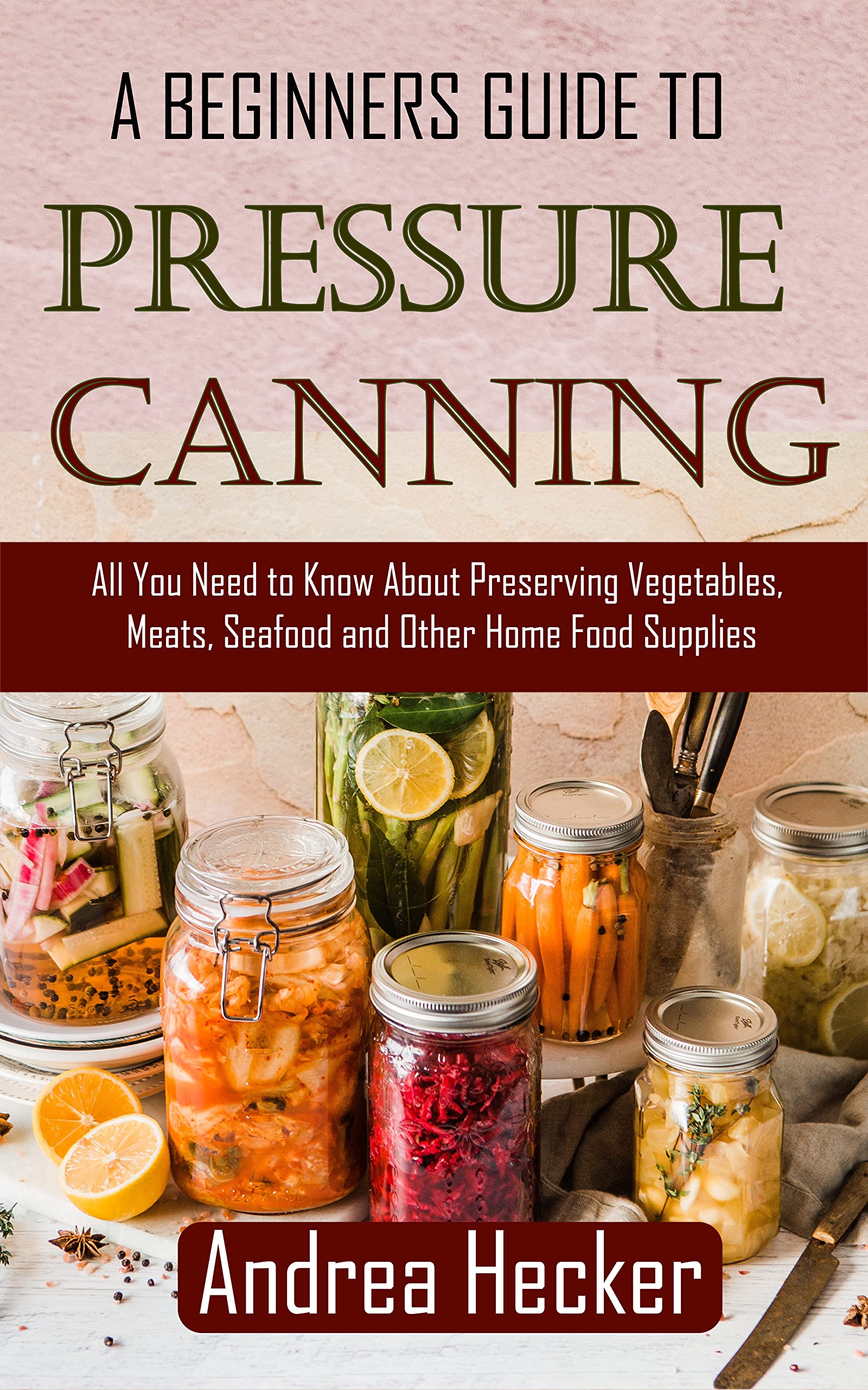 Buy A BEGINNER GUIDE TO PRESSURE CANNING: All You Need to Know About ...