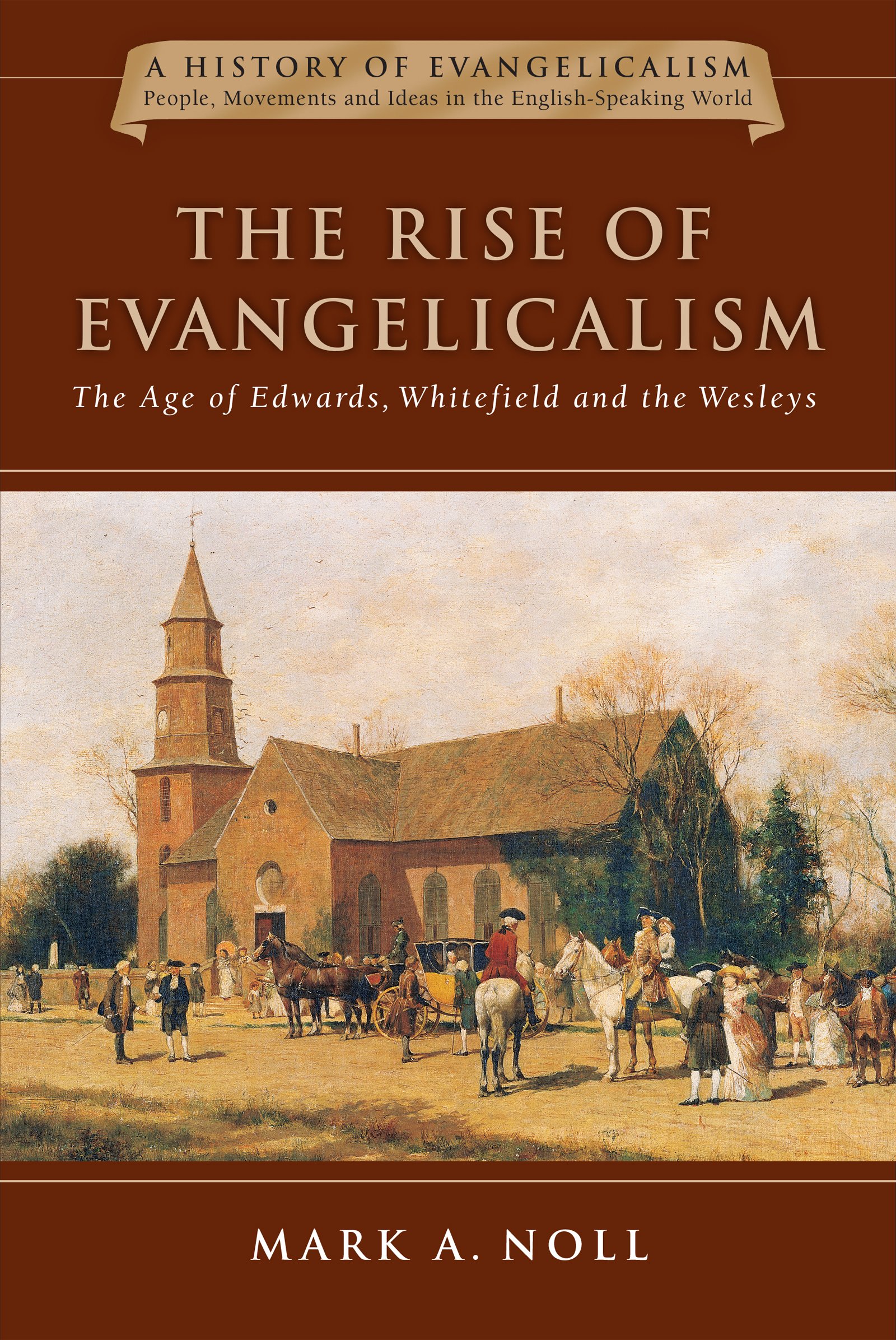 The Rise of Evangelicalism: The Age of Edwards, Whitefield and the ...