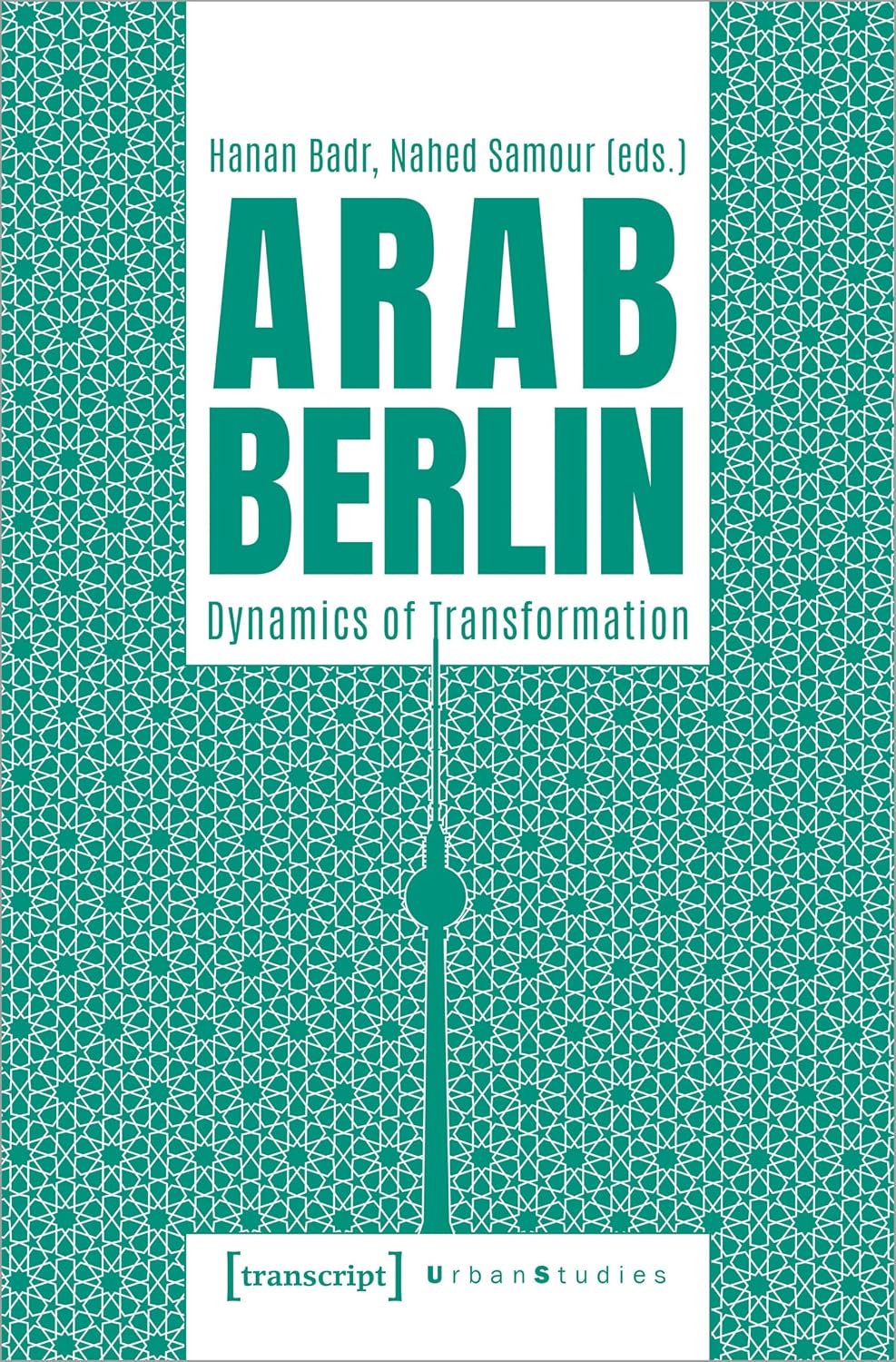 Arab Berlin: Dynamics of Transformation (Urban Studies): Badr, Hanan ...