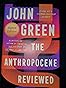 The Anthropocene Reviewed: Essays on a Human-Centered Planet: Green ...