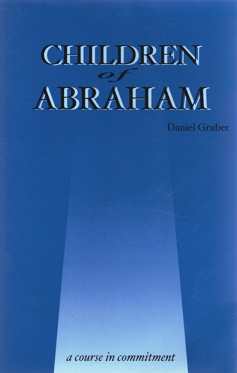 Children of Abraham: A Course in Commitment: Daniel Gruber ...