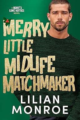 Merry Little Midlife Matchmaker: A Grumpy Single Dad Christmas Romance (Heart’s Cove Hotties ...