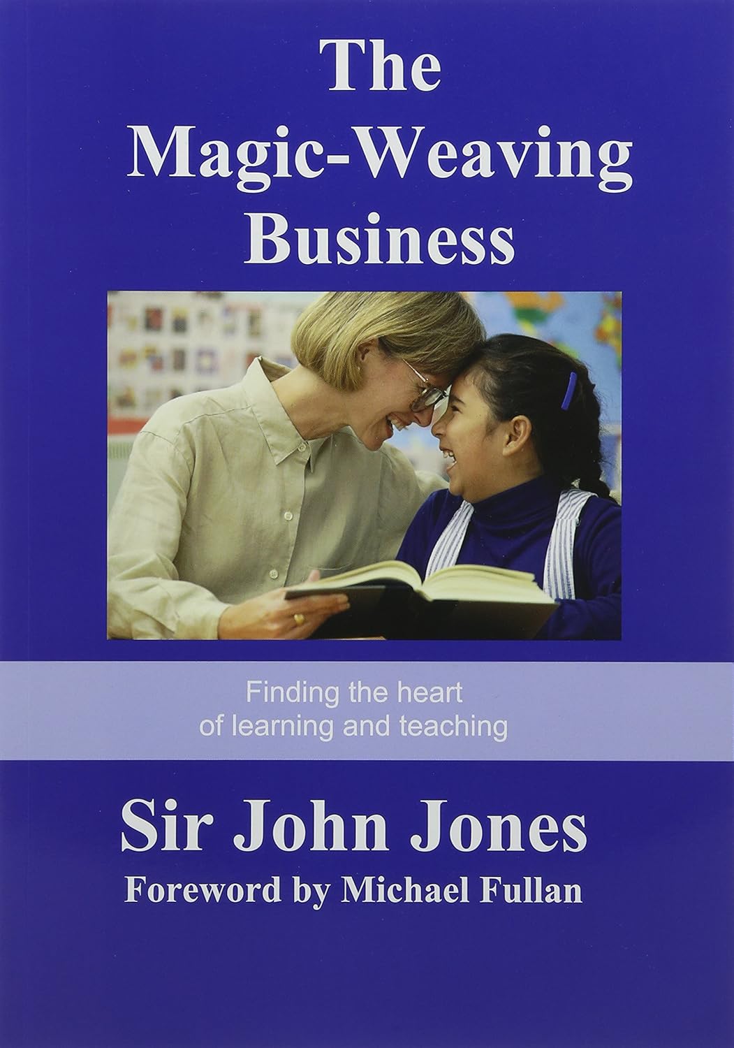 The Magic-Weaving Business: Finding the Heart of Learning and Teaching : Jones, Sir John: Amazon ...