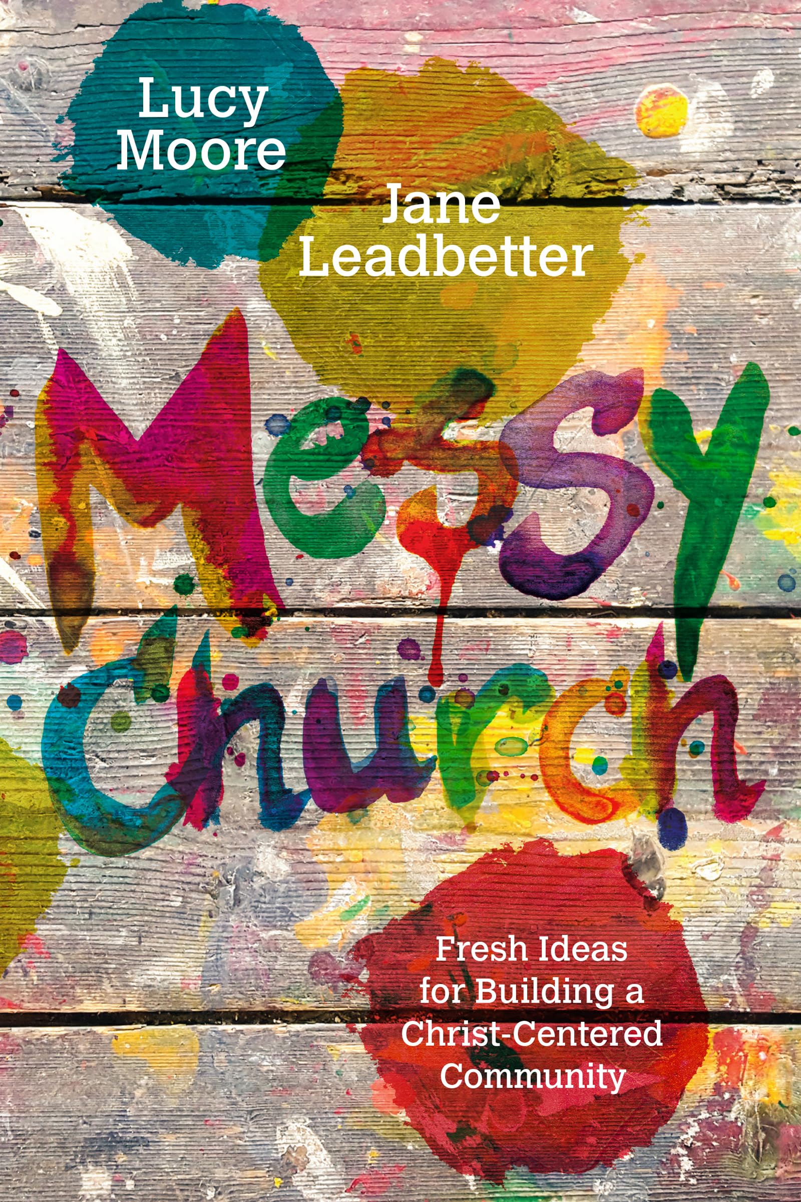 Messy Church: Fresh Ideas for Building a Christ-Centered Community ...