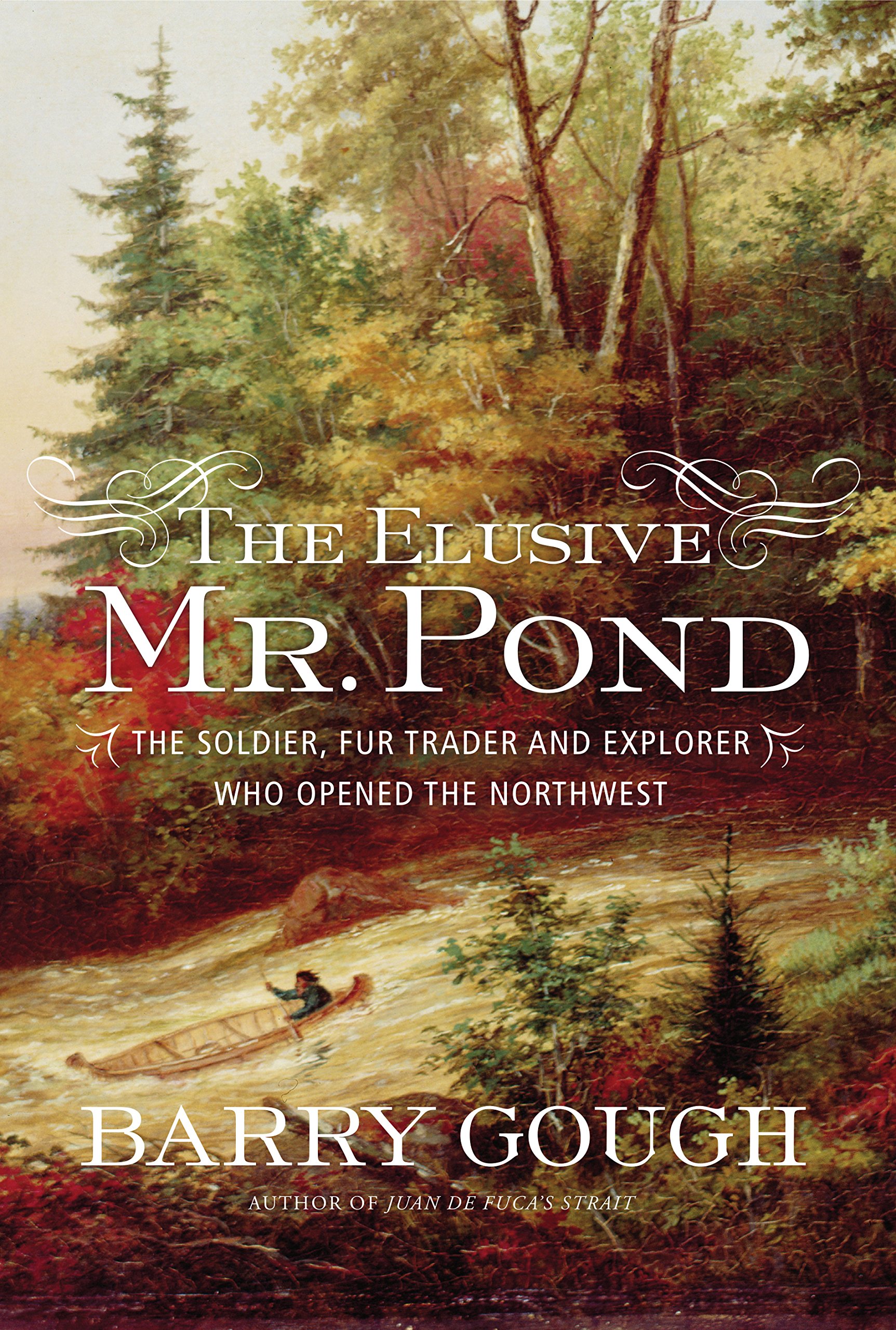 The Elusive Mr. Pond: The Soldier, Fur Trader and Explorer Who Opened the Northwest: Gough ...