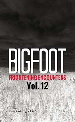 Bigfoot Frightening Encounters: Volume 12 , Lyons, Tom - Amazon.com