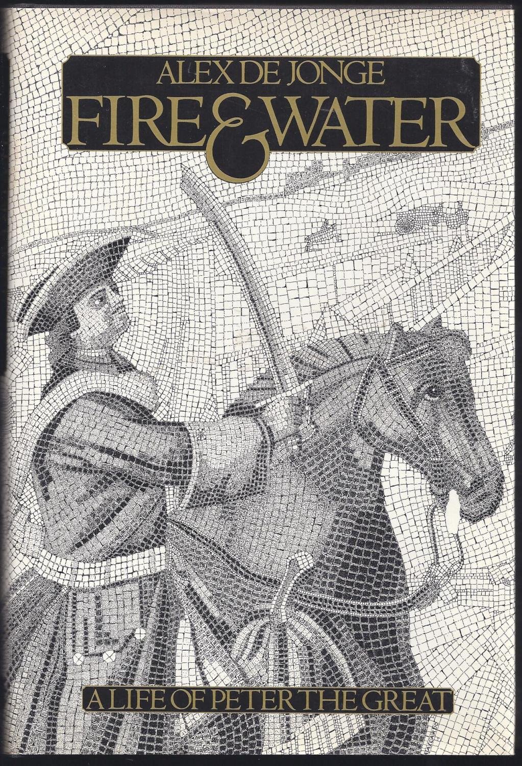 Fire and Water: A Life of Peter the Great: De Jonge, Alex ...