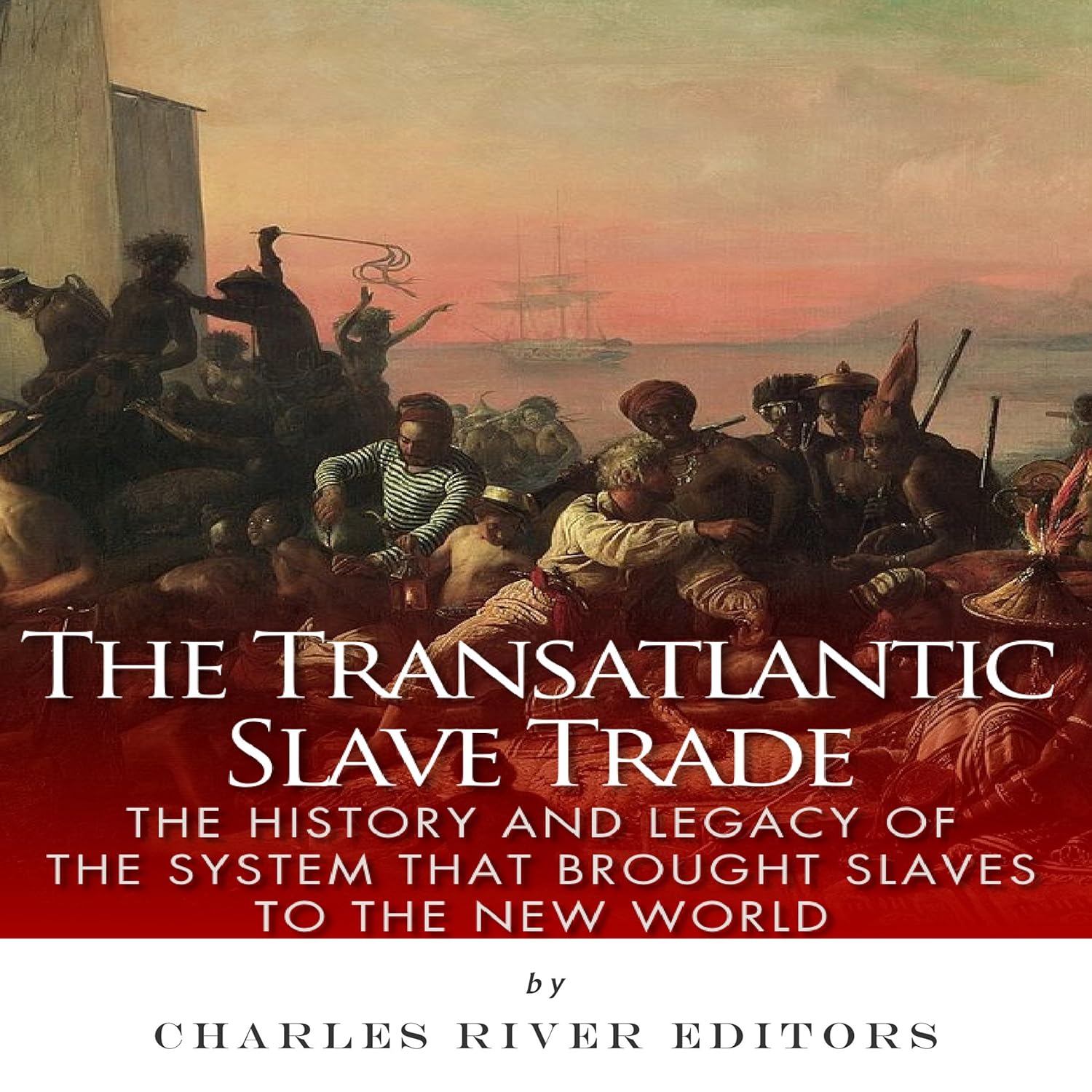 The Transatlantic Slave Trade: The History and Legacy of the System ...