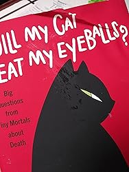 Will My Cat Eat My Eyeballs?: Big Questions from Tiny Mortals About ...