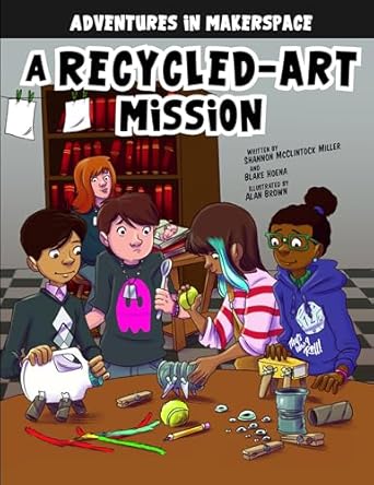 A Recycled-Art Mission: A 4d Book (Adventures in Makerspace ...