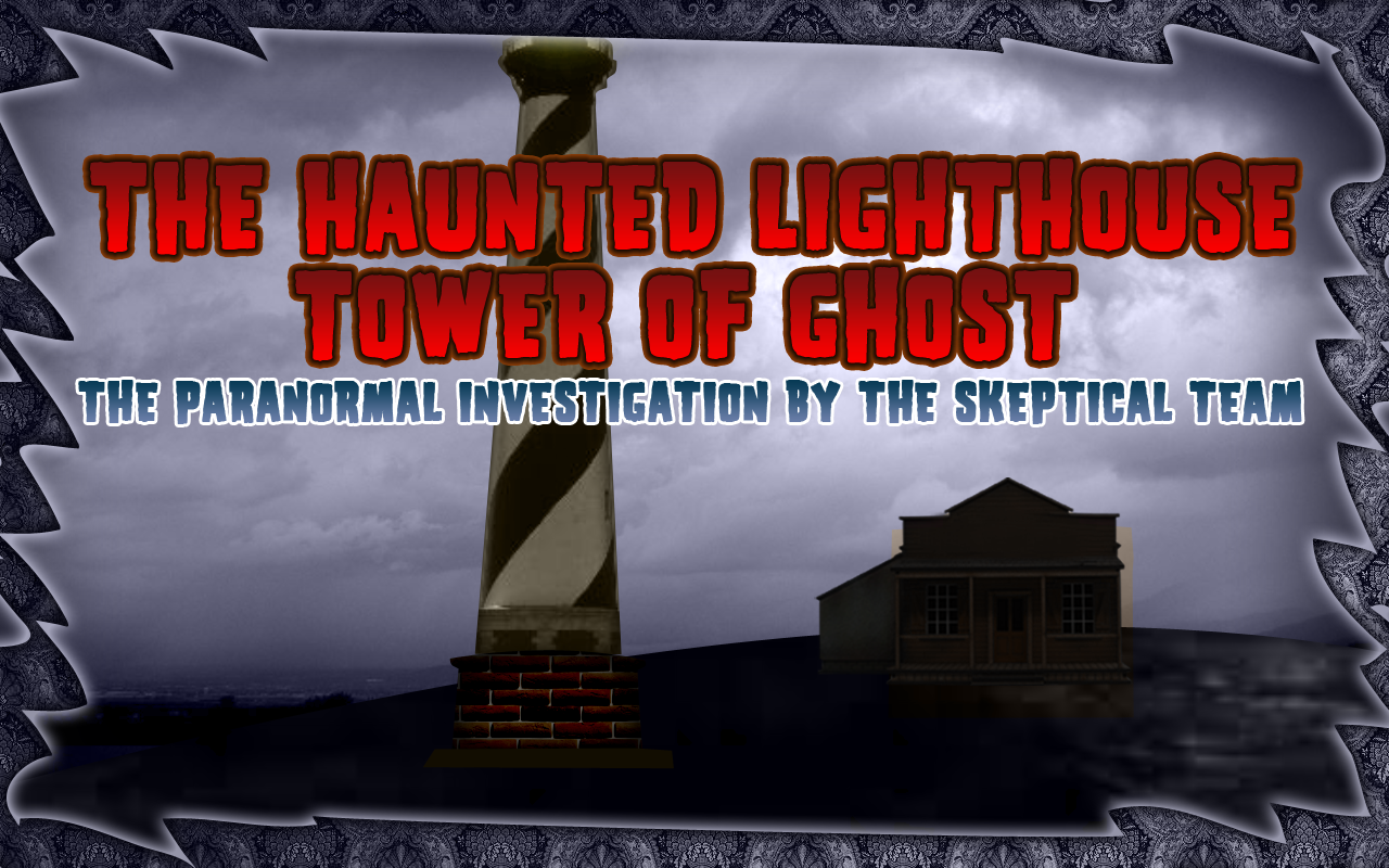 The haunted lighthouse tower of ghost : The Paranormal investigation by ...