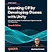 Learning C# by Developing Games with Unity 2019: Code in C# and build 3D games with Unity ...