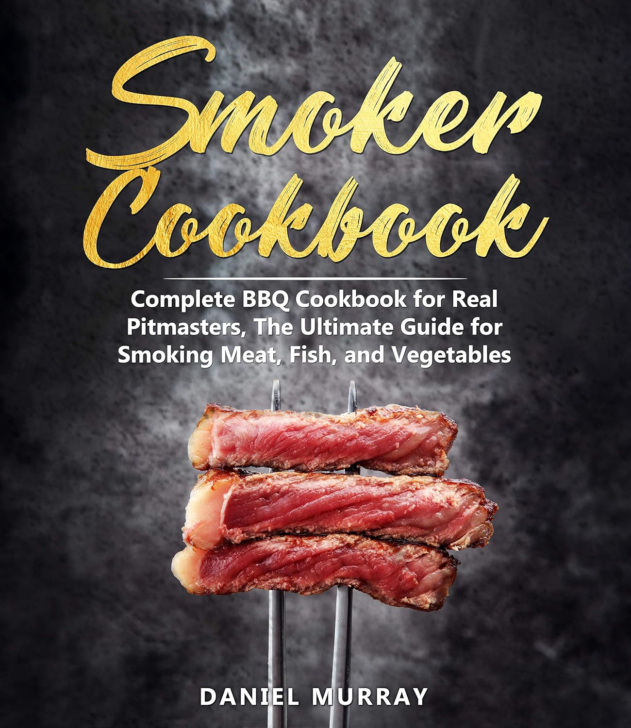 Smoker Cookbook: Complete BBQ Cookbook for Real Pitmasters, The ...