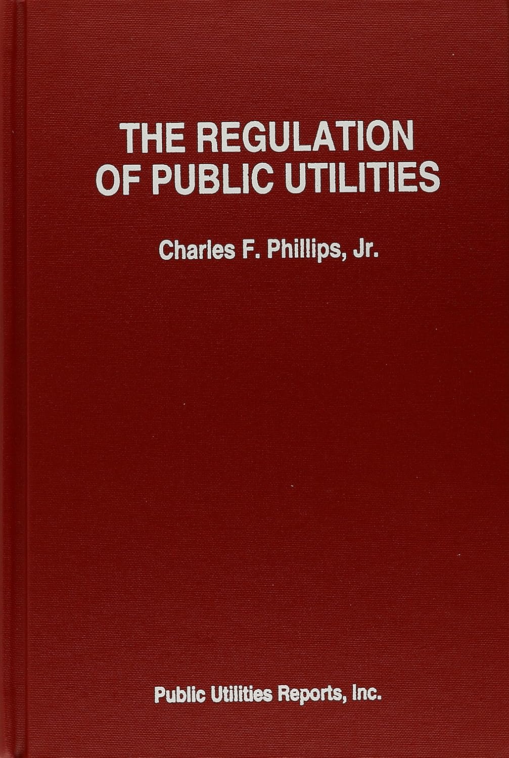 Regulation of Public Utilities: Theory and Practice: Phillips, Charles ...