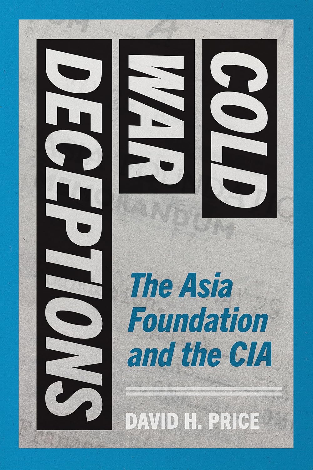 Cold War Deceptions: The Asia Foundation and the CIA: Price, David H ...