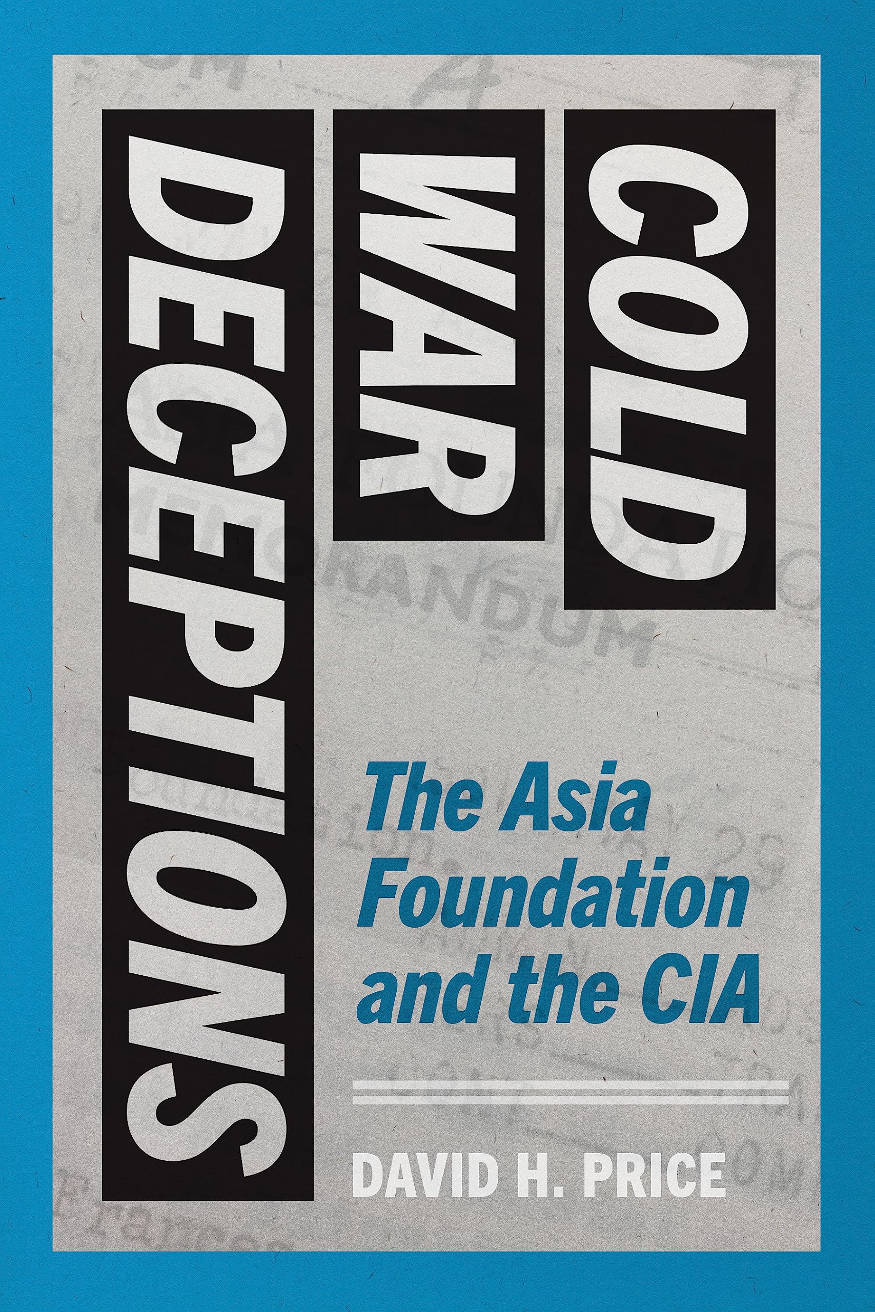 Cold War Deceptions: The Asia Foundation and the CIA: Price, David H ...