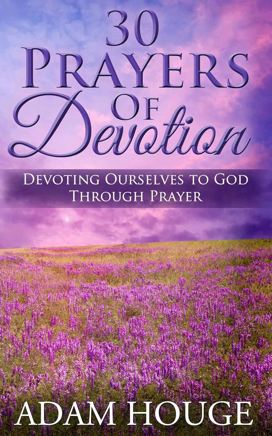 30 Prayers Of Devotion: Devoting Ourselves To God Through Prayer ...