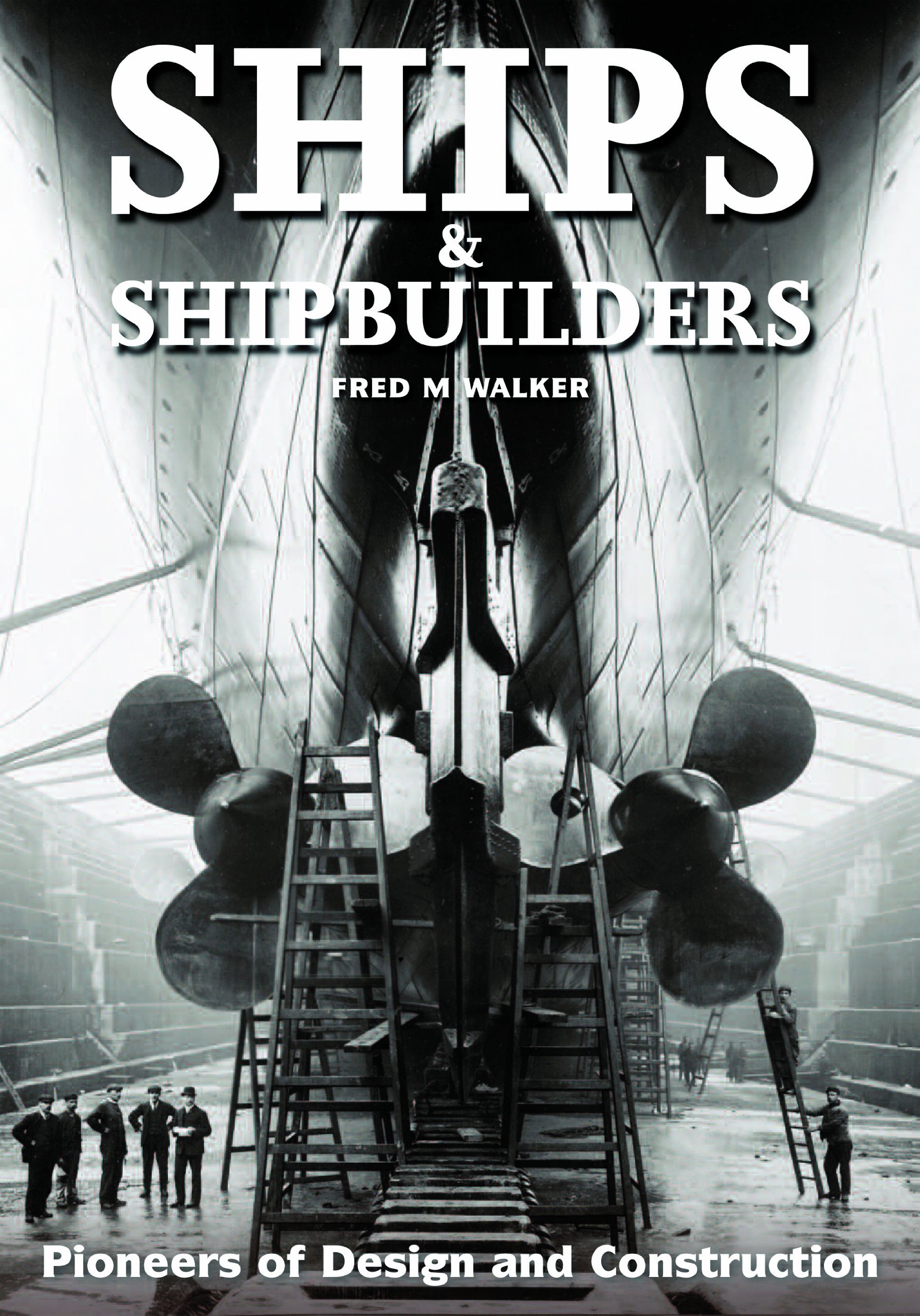 Ships and Shipbuilders: Pioneers of Design and Construction: Walker ...
