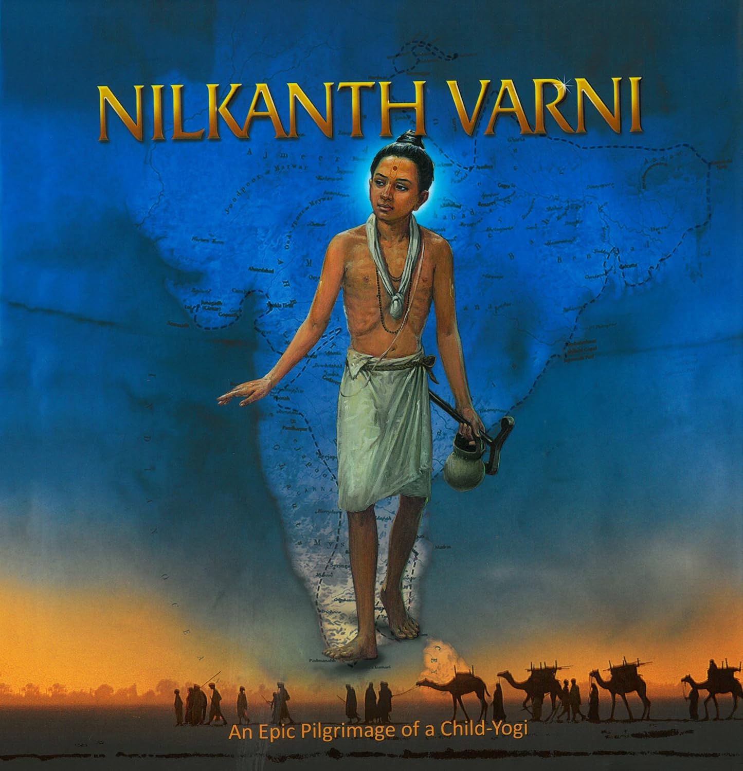 Nilkanth Varni: An Epic Pilgrimmage of a Child-Yogi: Harshadrai T Dave ...