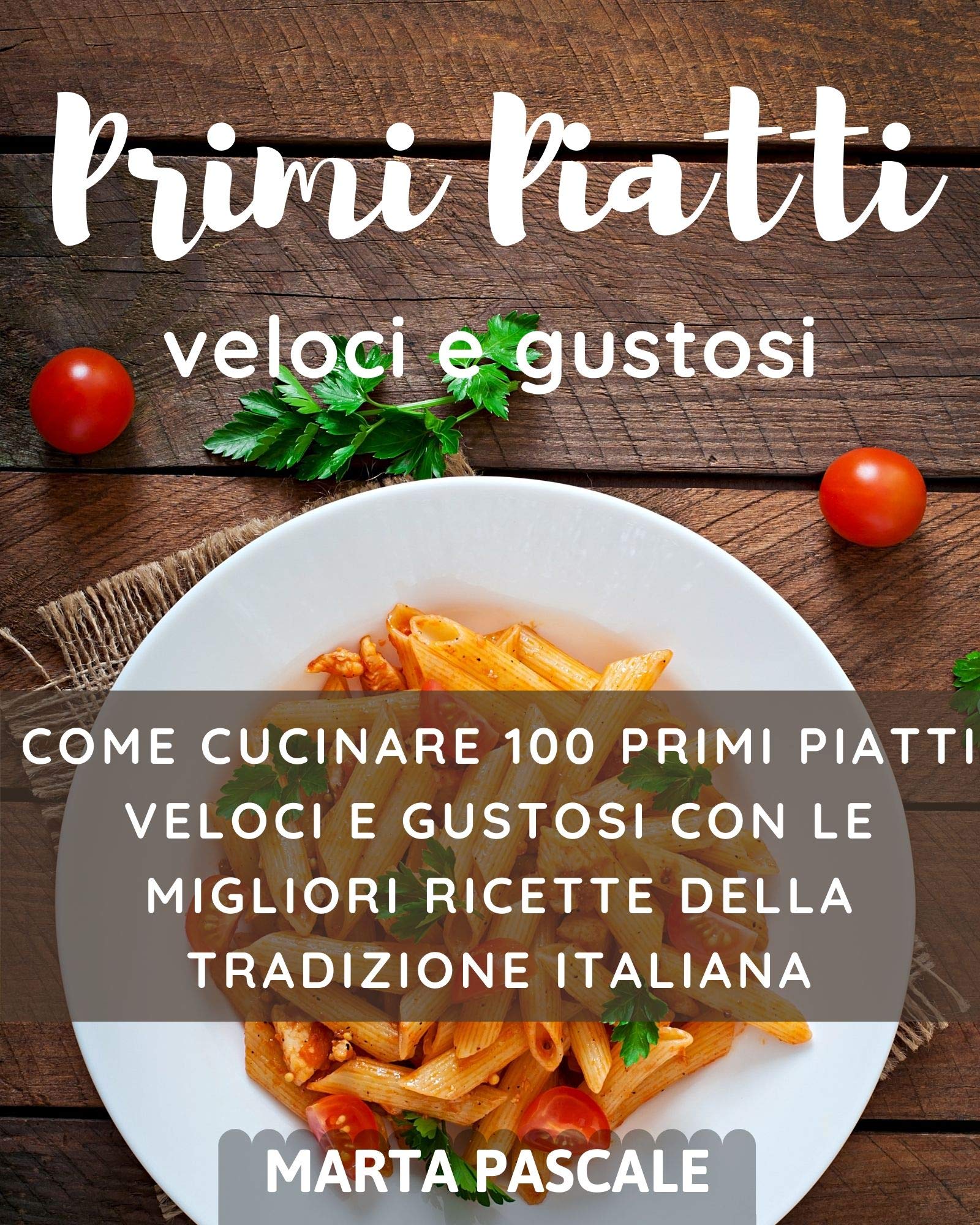 Buy Primi Piatti Veloci e Gustosi: Come Cucinare 100 Primi Piatti ...