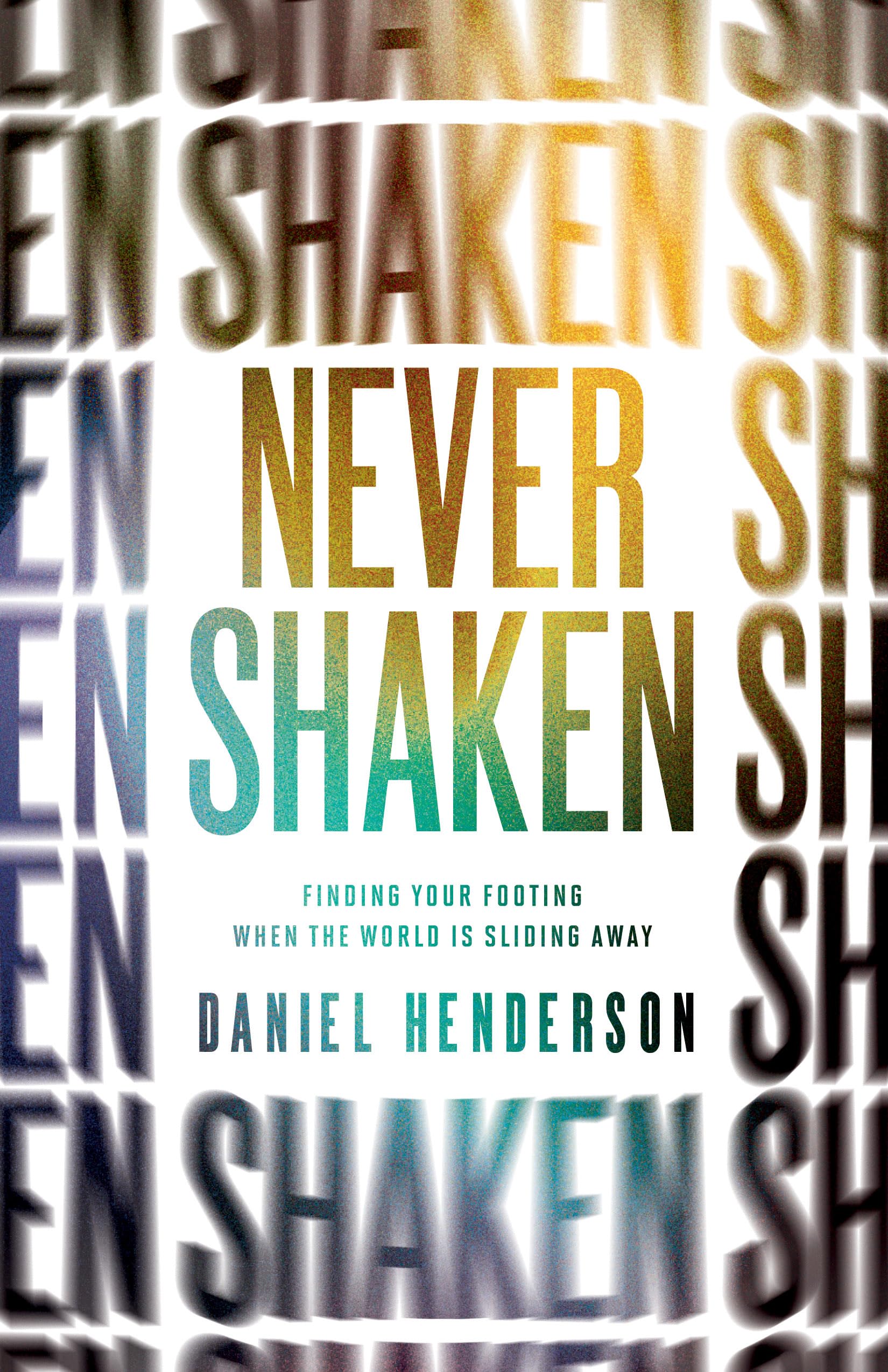 Never Shaken: Finding Your Footing When the World is Sliding Away ...