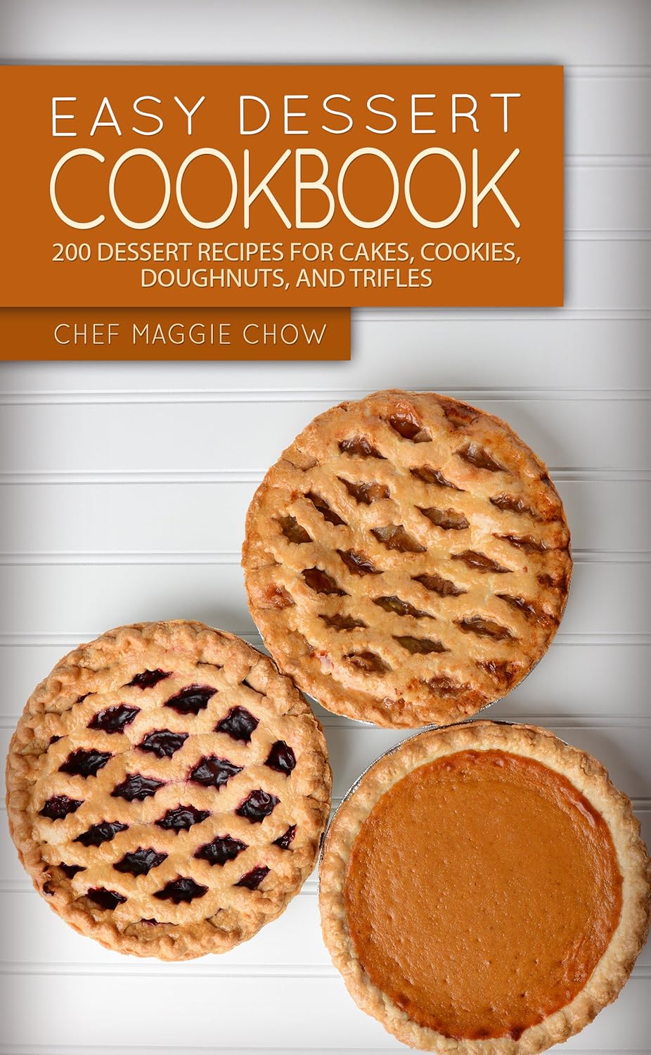 Easy Dessert Cookbook: 200 Dessert Recipes for Cakes, Cookies ...