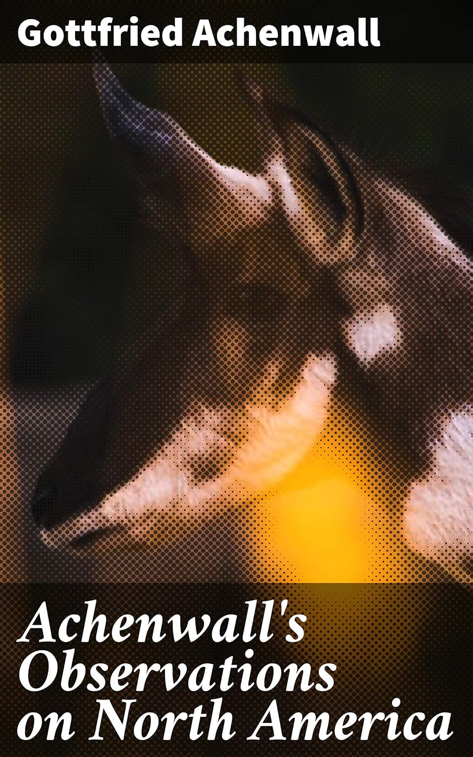 Achenwall's Observations on North America: Exploring North America ...