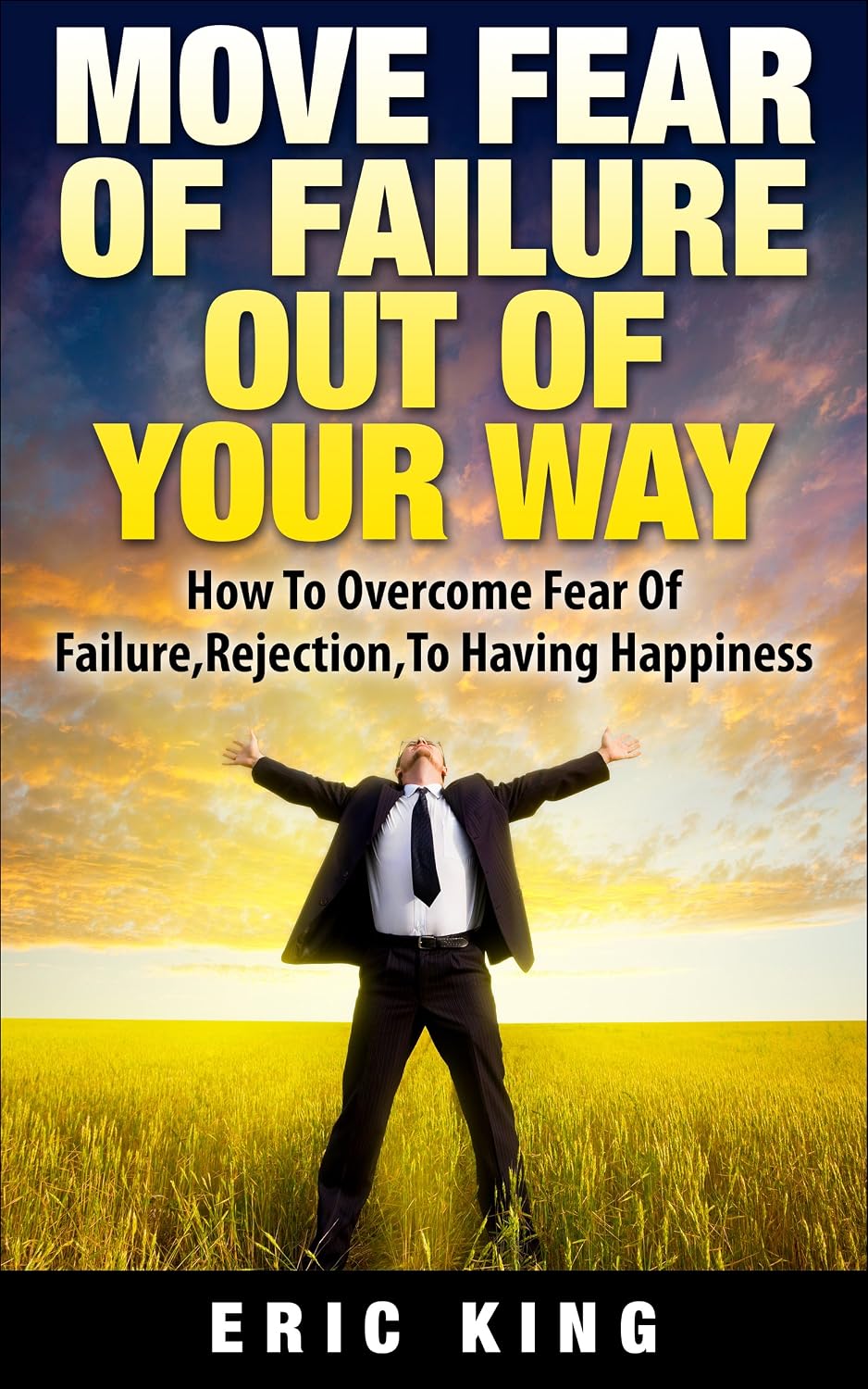 Overcoming Fear: Move Fear Of Failure Out Of Your Way: How To Overcome ...