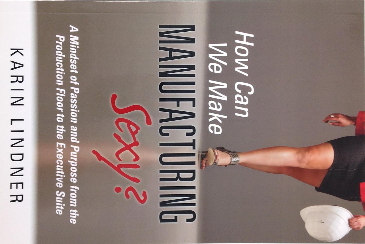 How Can We Make Manufacturing Sexy: Lindner, Karin: 9780988017108: Amazon.com: Books