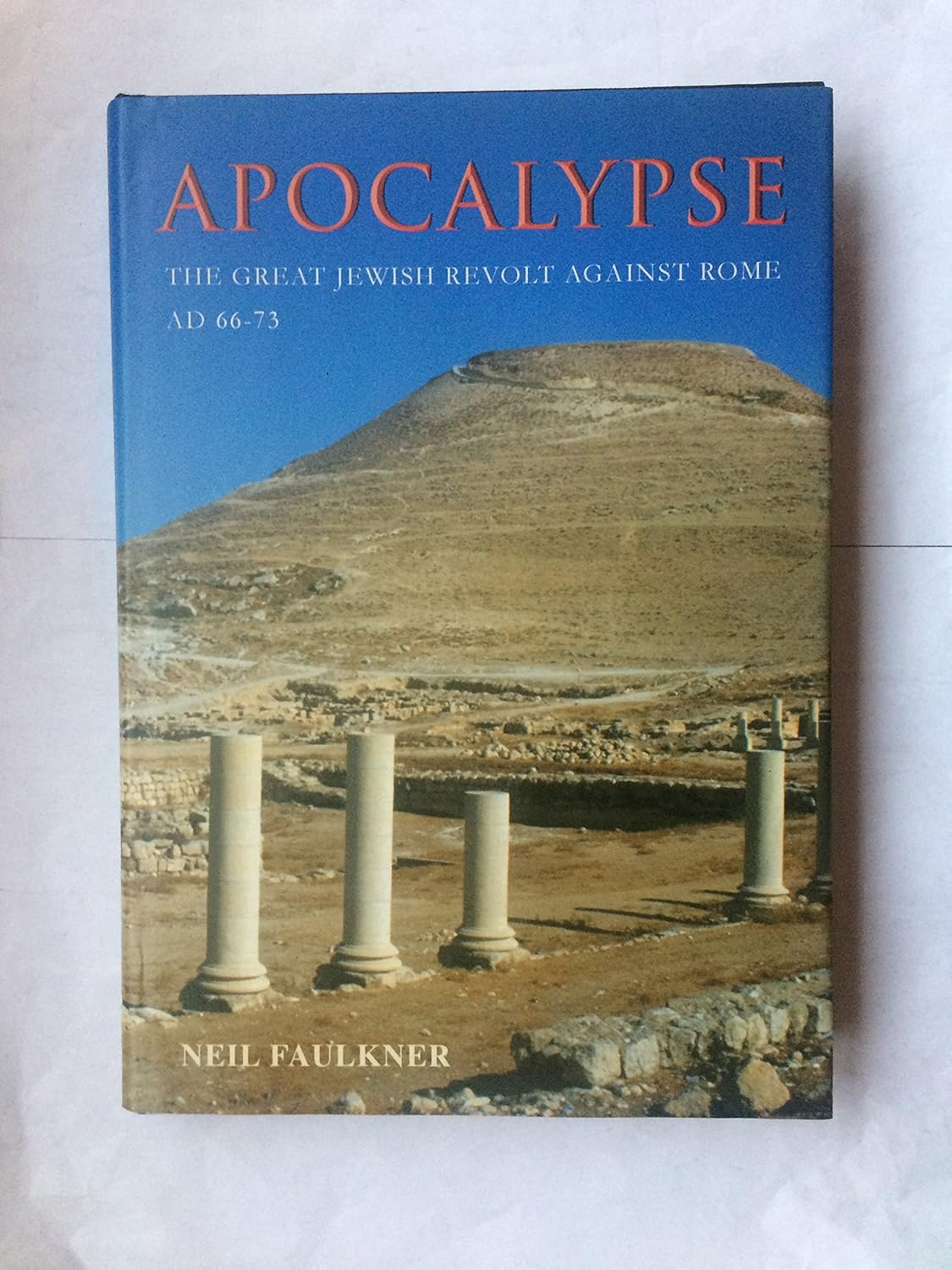 Apocalypse: The Great Jewish Revolt Against Rome: Faultner, Neil ...
