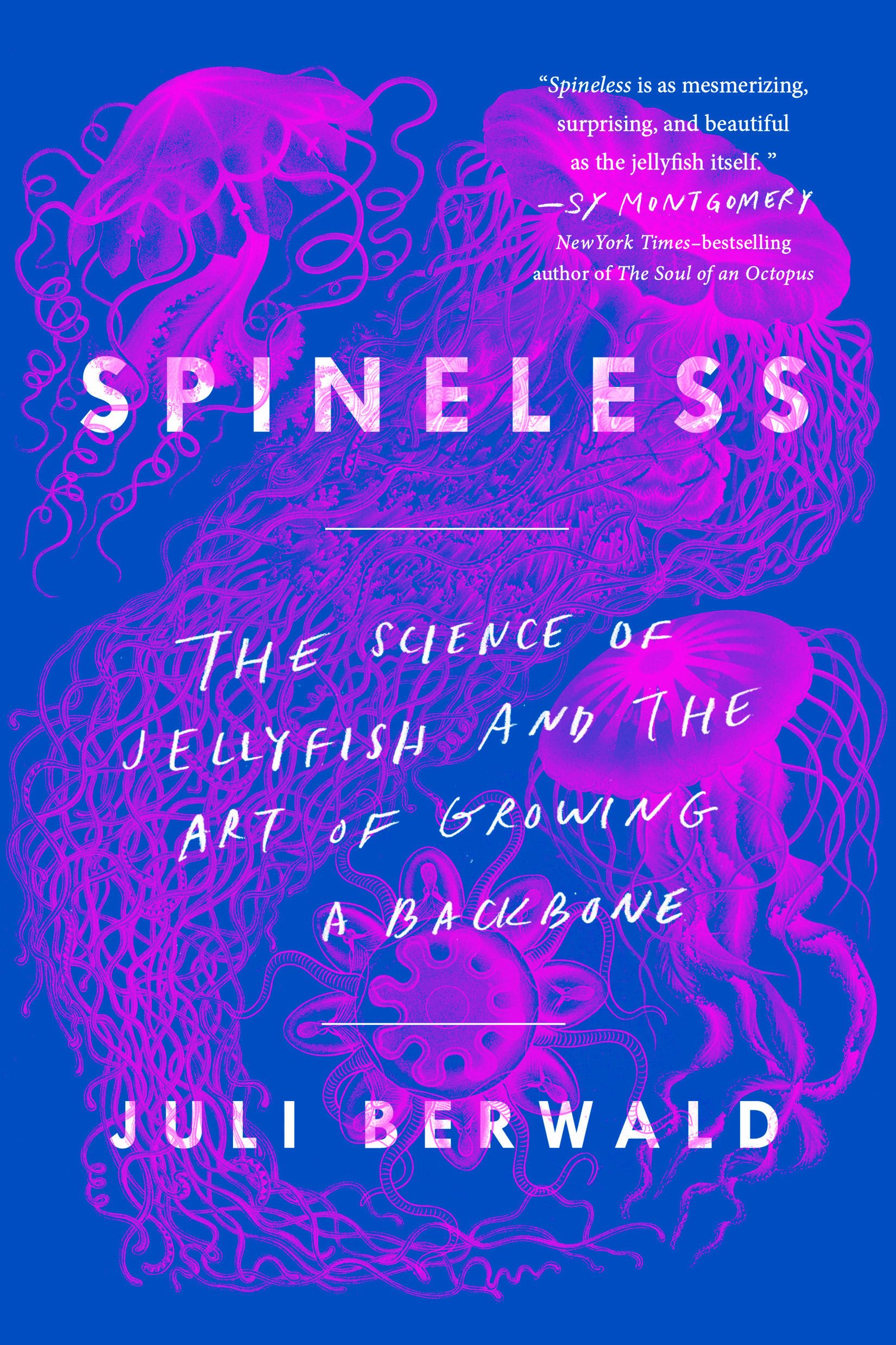 Spineless: The Science of Jellyfish and the Art of Growing a Backbone ...