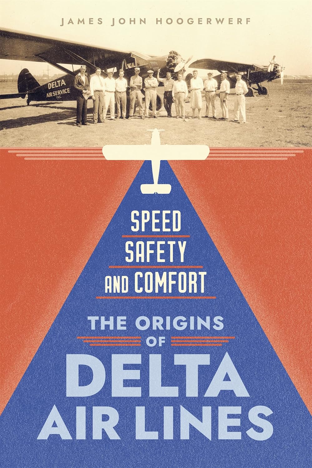 Speed, Safety, and Comfort: The Origins of Delta Air Lines: Hoogerwerf ...