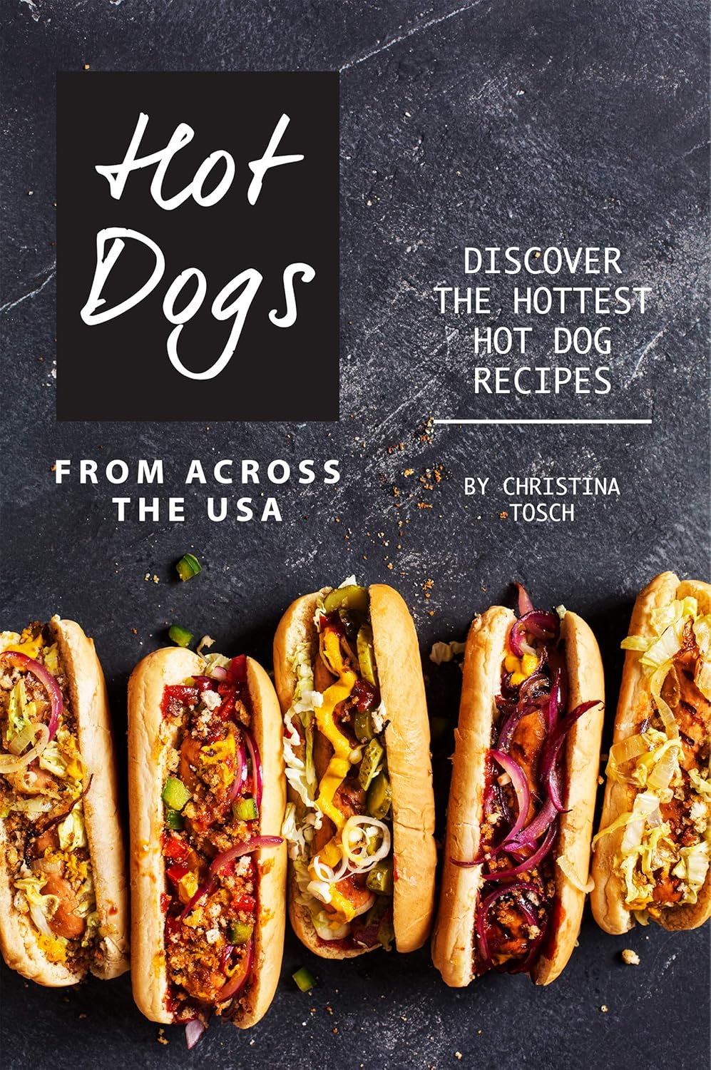Hot Dogs from Across the USA: Discover the Hottest Hot Dog Recipes ...