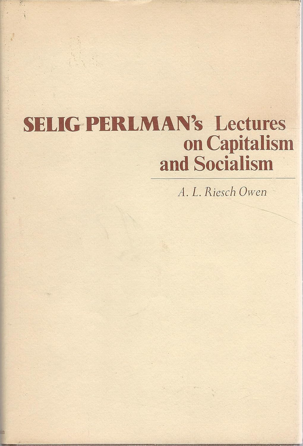 Selig Perlman's Lectures on Capitalism and Socialism: Perlman, Selig ...
