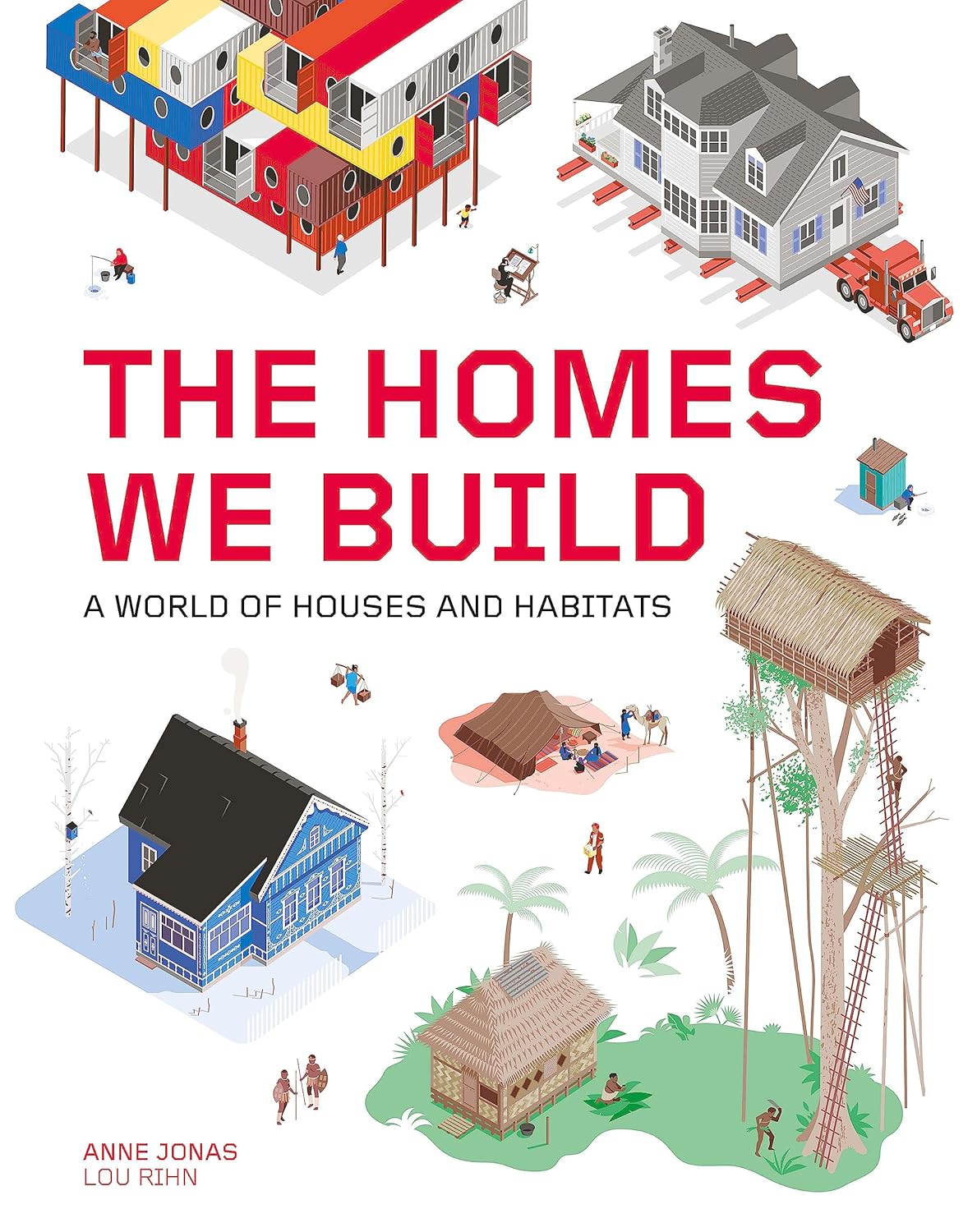 The Homes We Build: A World of Houses and Habitats: 1 : Jonas, Anne ...
