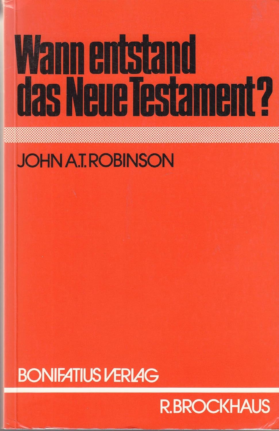 Wann entstand das Neue Testament? : John A.T. Robinson, Johannes Madey ...