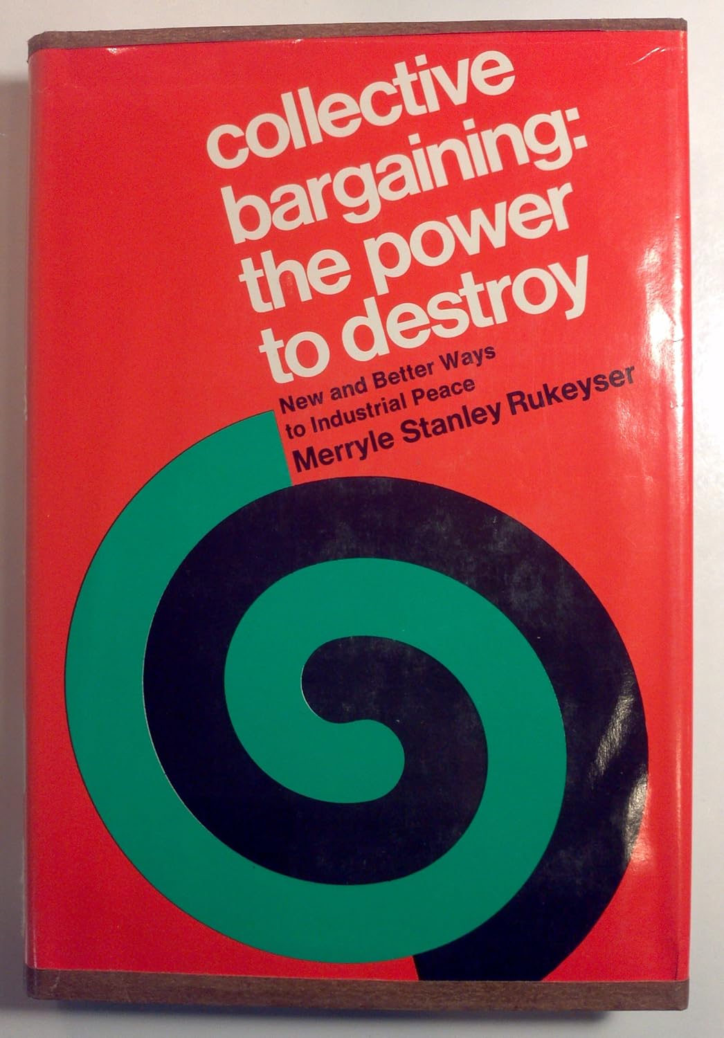 Collective bargaining: the power to destroy;: New and better ways to ...