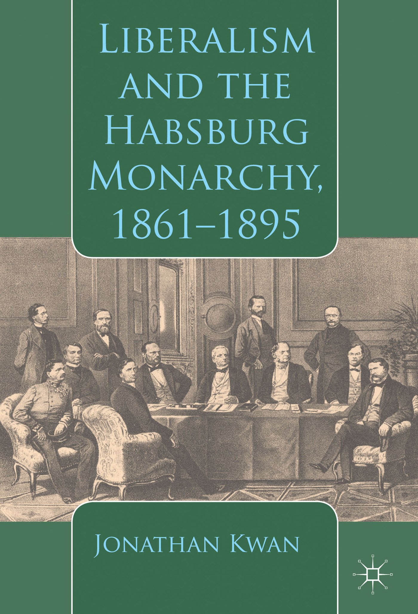 Liberalism and the Habsburg Monarchy, 1861-1895: Kwan, J ...
