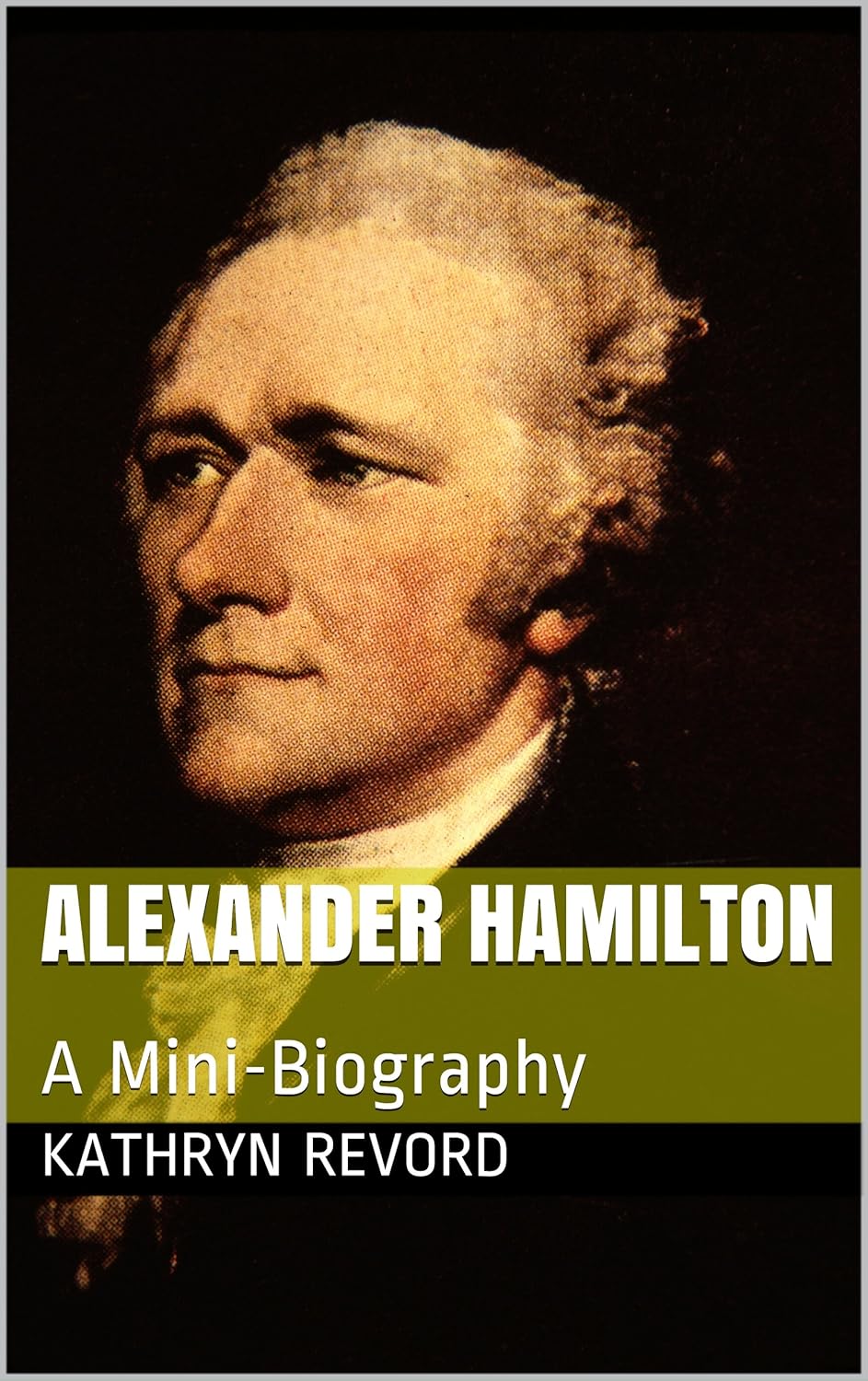Amazon.com: Alexander Hamilton: A Mini-Biography eBook : Revord ...